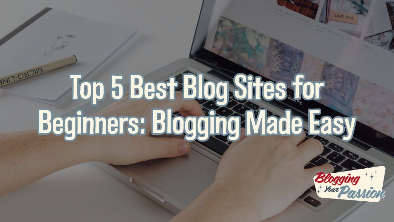 Top 5 Best Blog Sites for Beginners: Blogging Made Easy