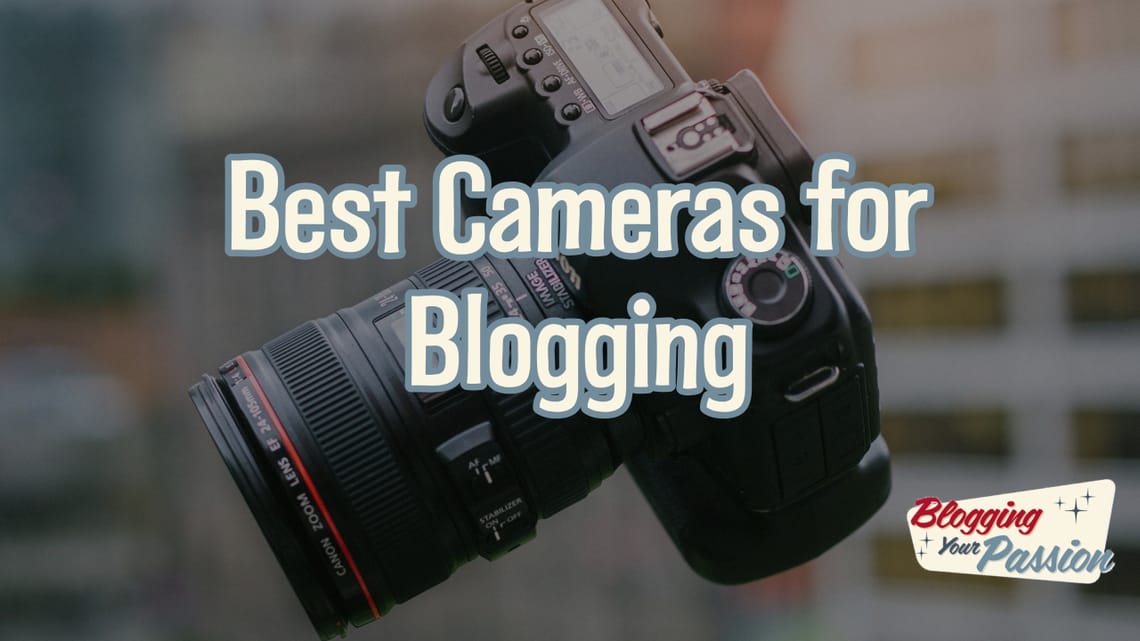 17 Best Cameras for Blogging on a Budget 2024