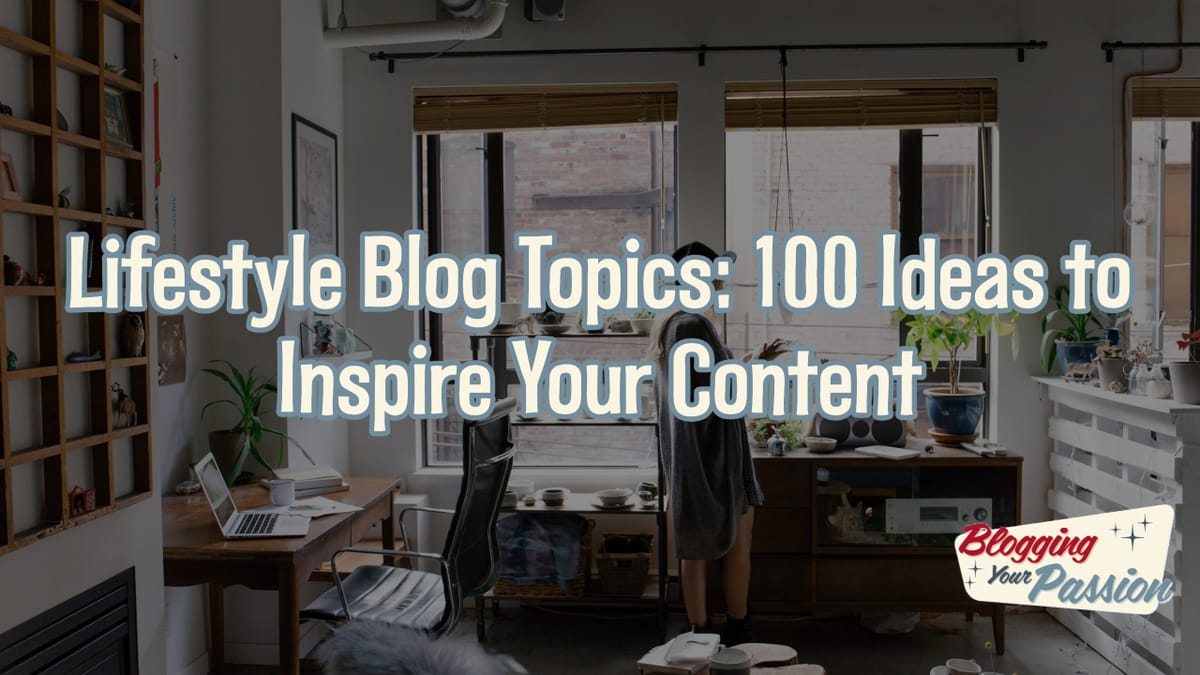 Lifestyle Blog Topics: 100 Ideas to Inspire Your Content