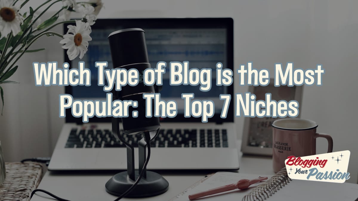 Which Type of Blog is the Most Popular: The Top 7 Niches