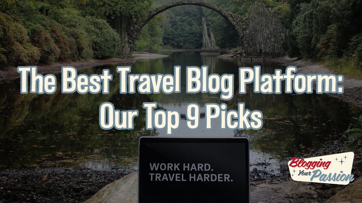 The Best Travel Blog Platform: Our Top 9 Picks