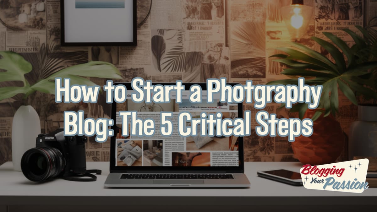 How to Start a Photography Blog (2023): The 5 Critical Steps