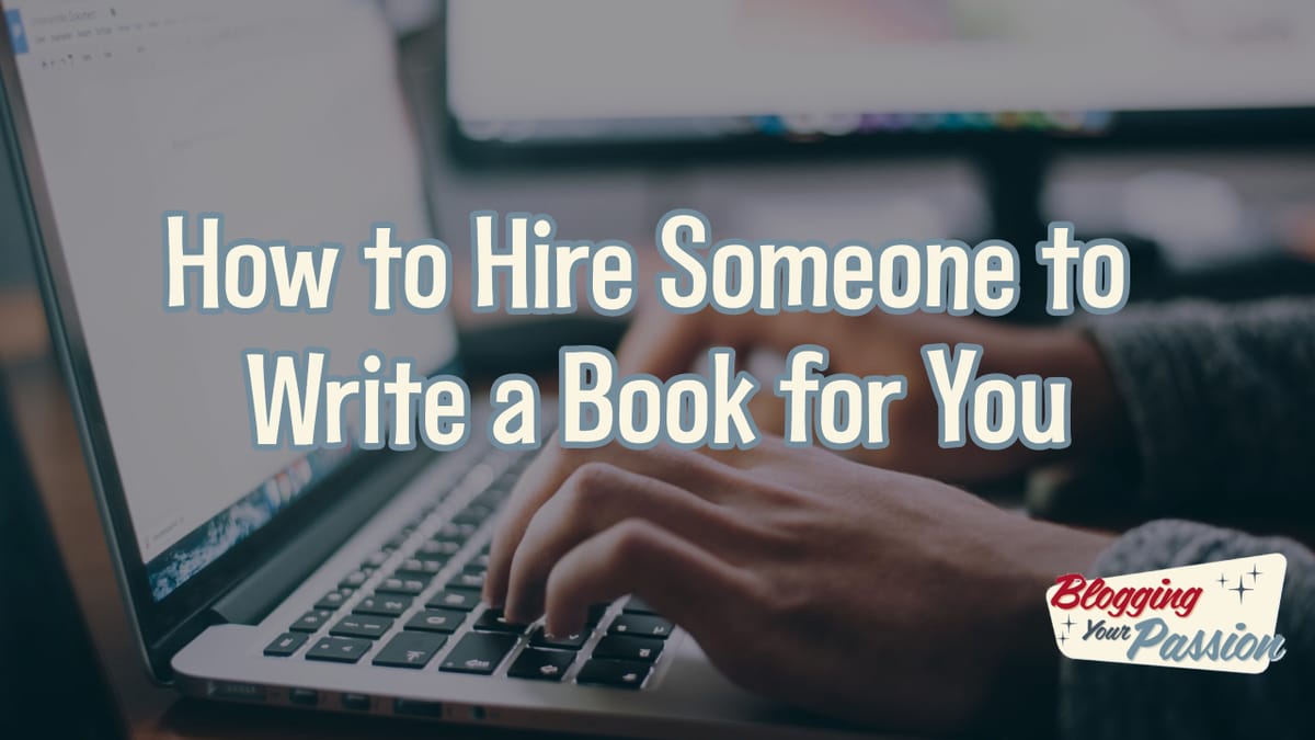How to Hire Someone to Write a Book for You (2024)
