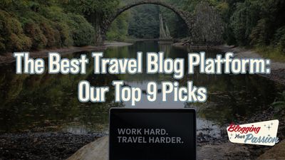 The Best Travel Blog Platform: Our Top 9 Picks