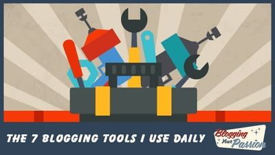 The Top 7 Blogging Tools I Use Daily